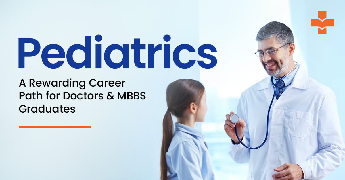 Pediatrician: Career Opportunities, Scope and Growth in Pediatrics